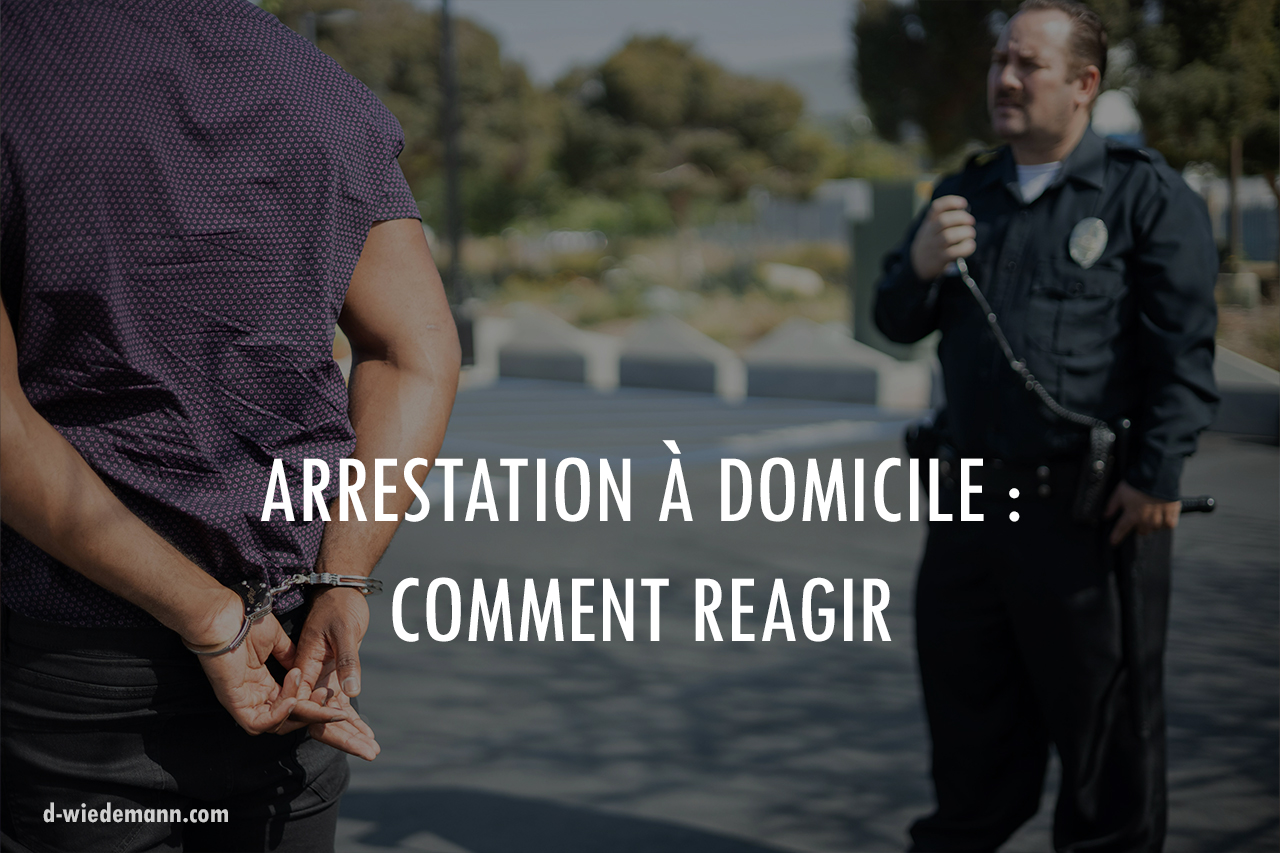 Arrestation à domicile : comment réagir – RÉMY D. WIEDEMANN